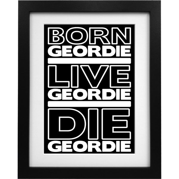 Born Geordie, Live Geordie, Die Geordie Art Print – TyneTShirts
